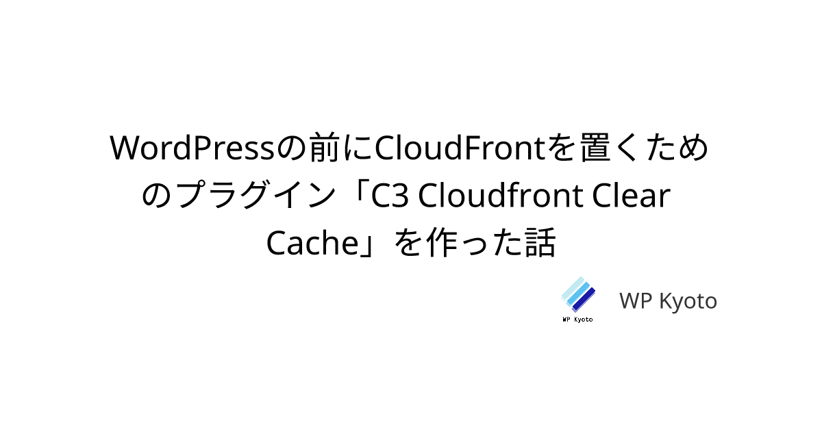 WordPressの前にCloudFrontを置くためのプラグイン「C3 Cloudfront Clear Cache」を作った話