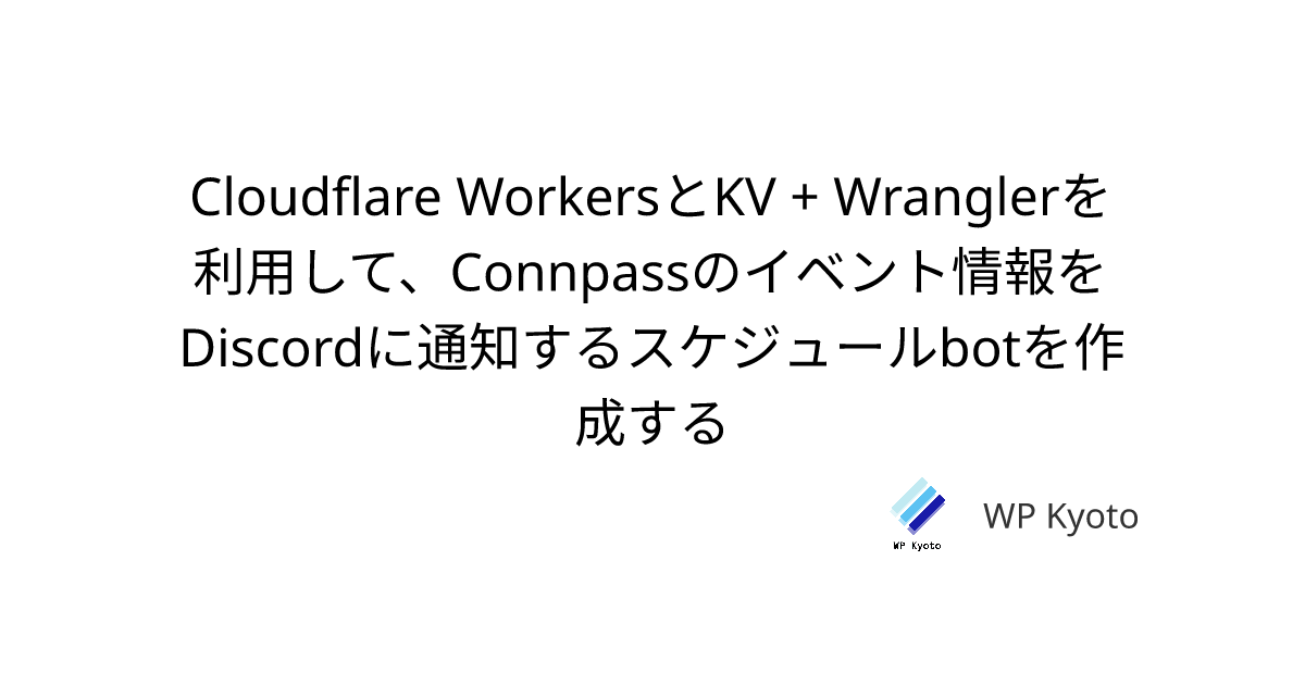 Cloudflare WorkersとKV + Wranglerを利用して、Connpassのイベント情報をDiscordに通知するスケジュールbotを作成する