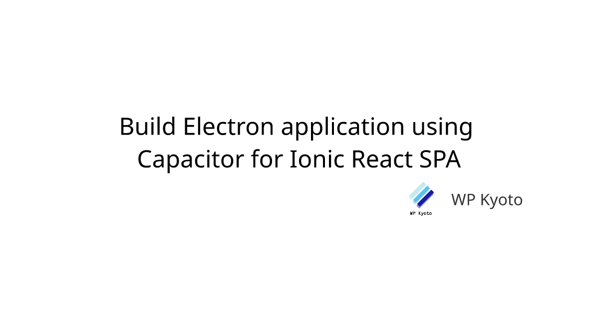 Build Electron application using Capacitor for Ionic React SPA