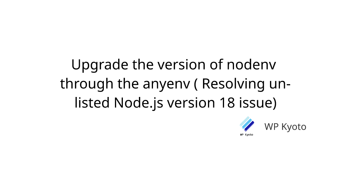 Upgrade the version of nodenv through the anyenv ( Resolving un-listed Node.js version 18 issue)