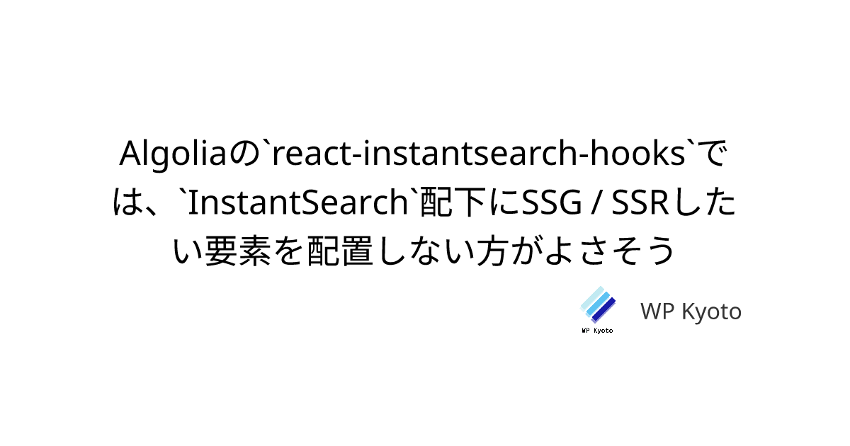 Algoliaの`react-instantsearch-hooks`では、`InstantSearch`配下にSSG / SSRしたい要素を配置しない方がよさそう