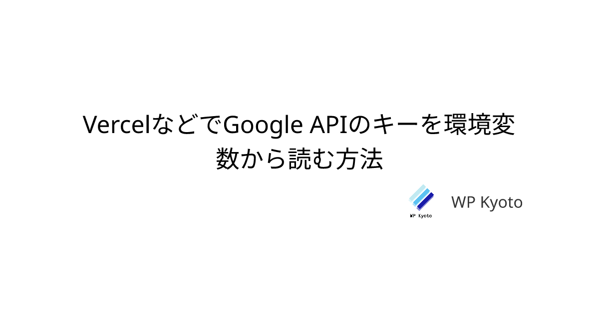 VercelなどでGoogle APIのキーを環境変数から読む方法