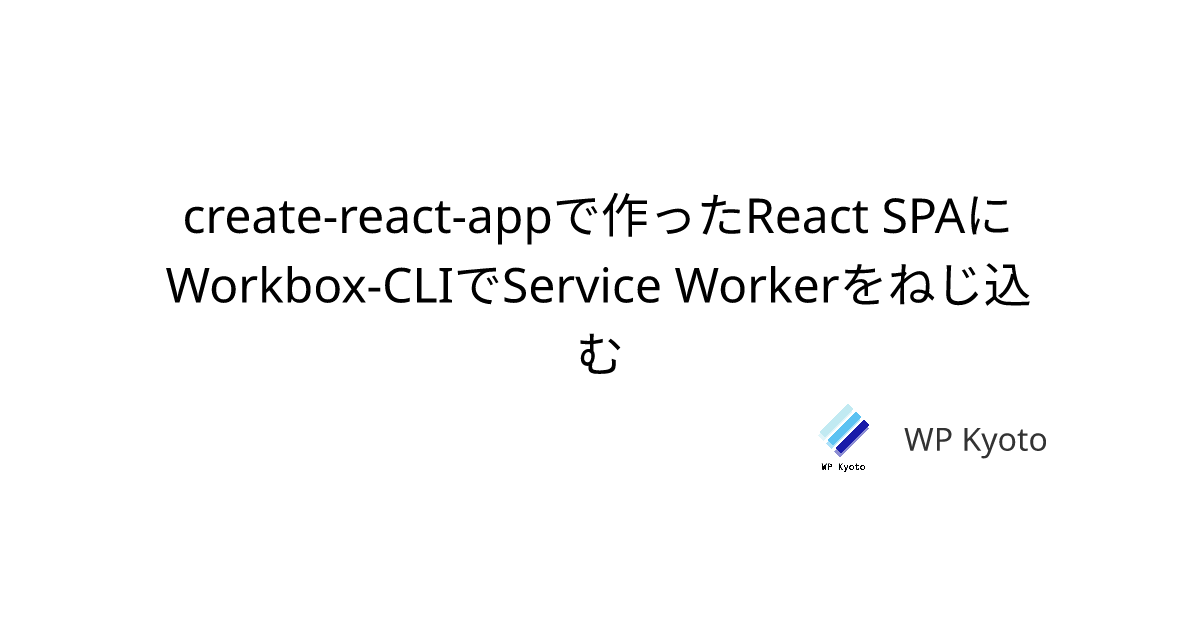 Create React Appで作ったreact Spaにworkbox Cliでservice Workerをねじ込む