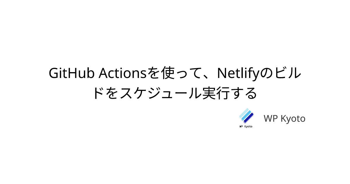GitHub Actionsを使って、Netlifyのビルドをスケジュール実行する