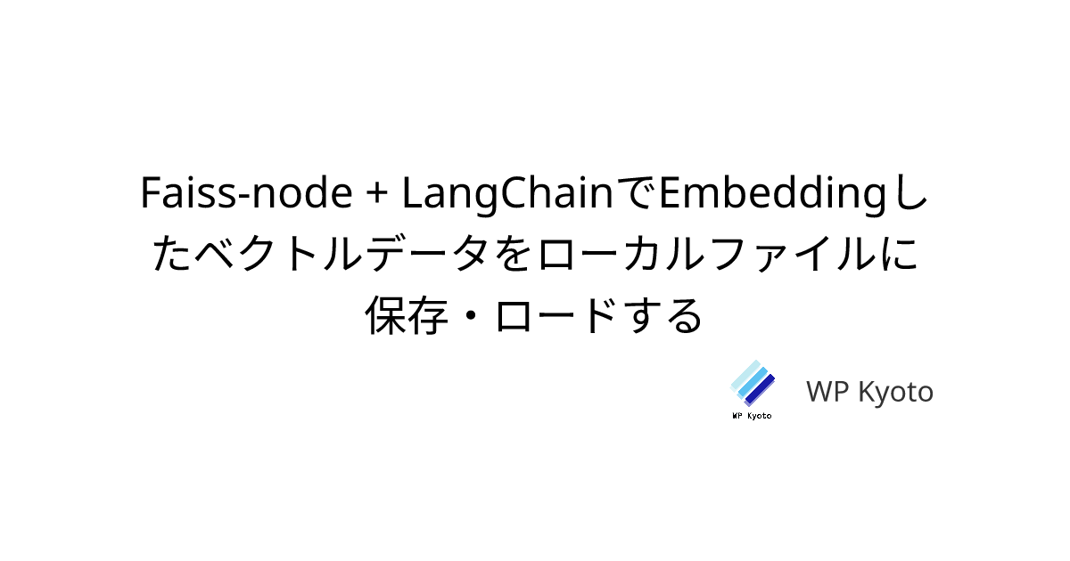 Faiss-node + LangChainでEmbeddingしたベクトルデータをローカルファイルに保存・ロードする