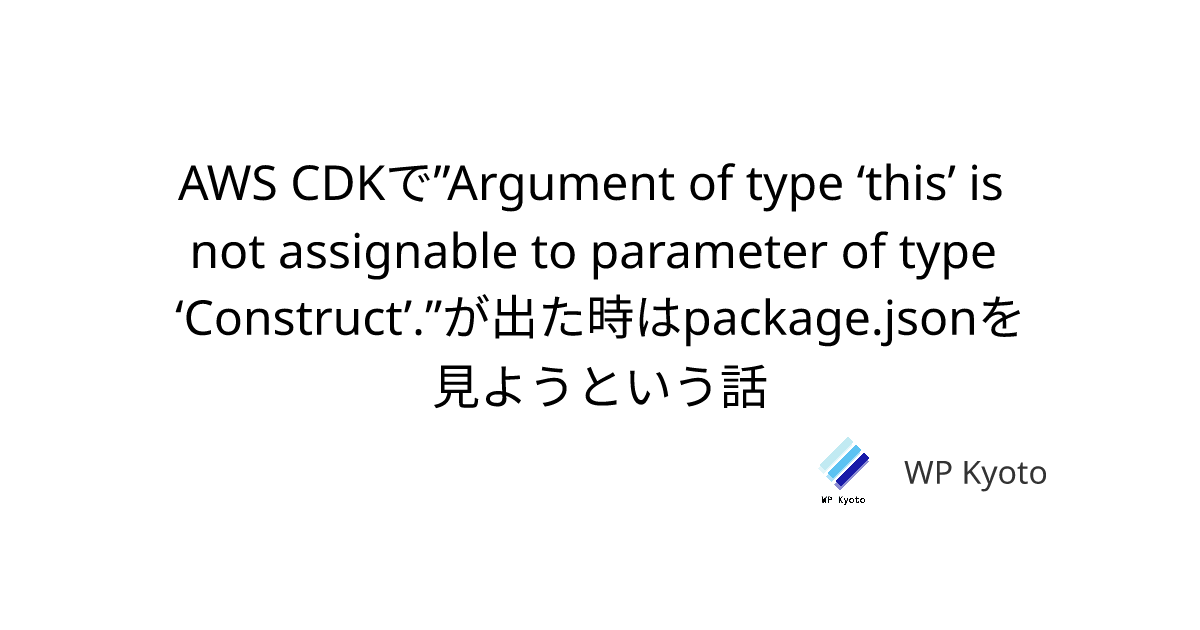 AWS CDKで”Argument of type ‘this’ is not assignable to parameter of type ‘Construct’.”が出た時は ...